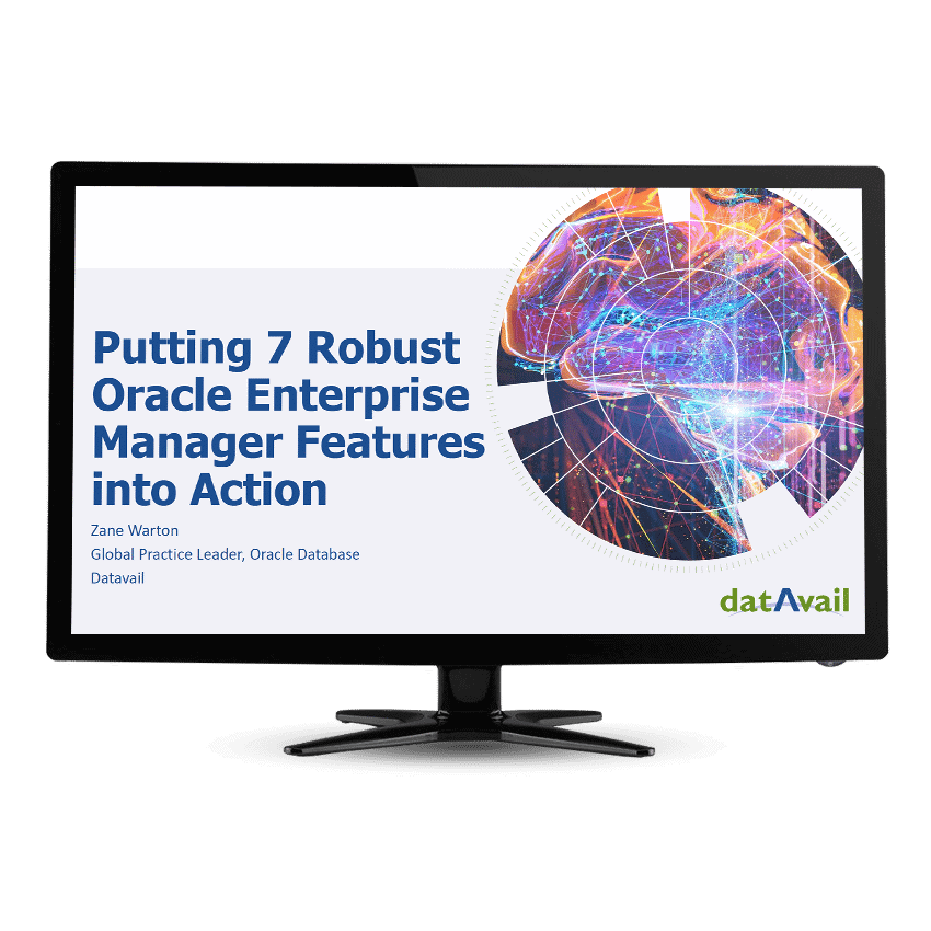 Putting 7 Robust Oracle Enterprise Manager Features Into Action Datavail